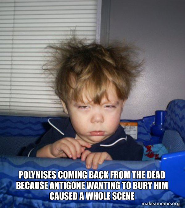 Polynises coming back from the dead because Antigone wanting to bury ...