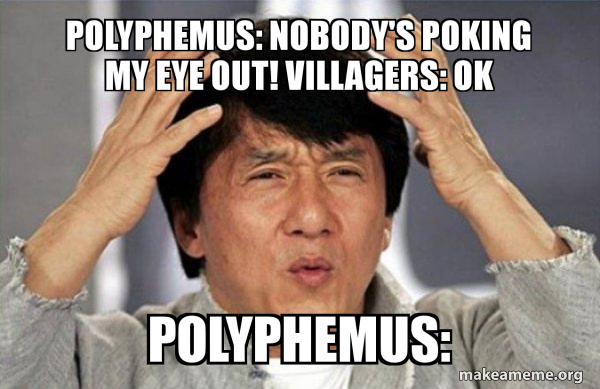 Polyphemus: Nobody's Poking my eye out! Villagers: OK Polyphemus ...