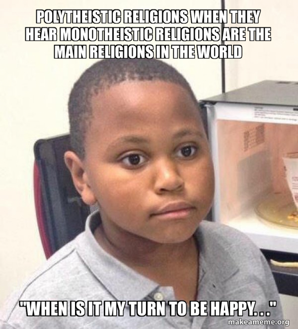 Polytheistic religions when they hear Monotheistic religions are the ...