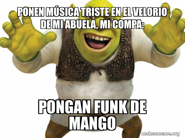 Ponen música triste en el velorio de mi abuela, mi compa: Pongan funk ...