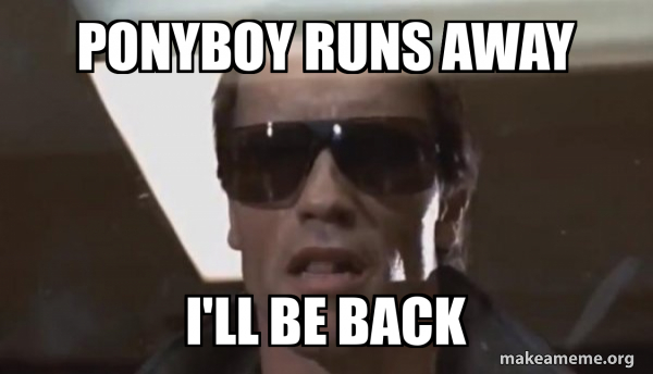 PonyBoy runs away I'll be back - The Terminator | Make a Meme