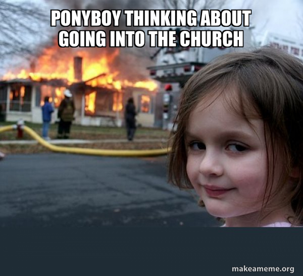 Ponyboy thinking about going into the church - Disaster Girl Meme Generator