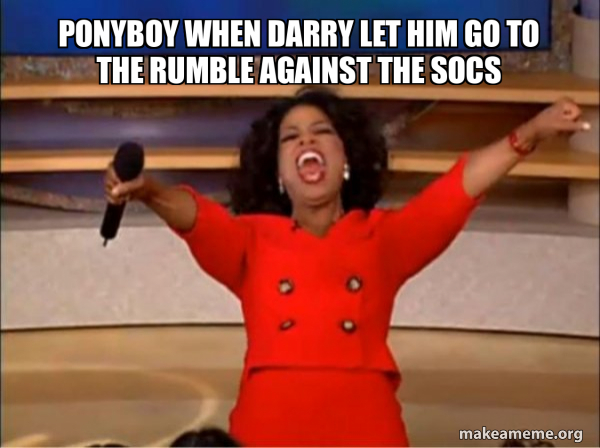 Ponyboy when Darry let him go to the rumble against the Socs - Oprah ...