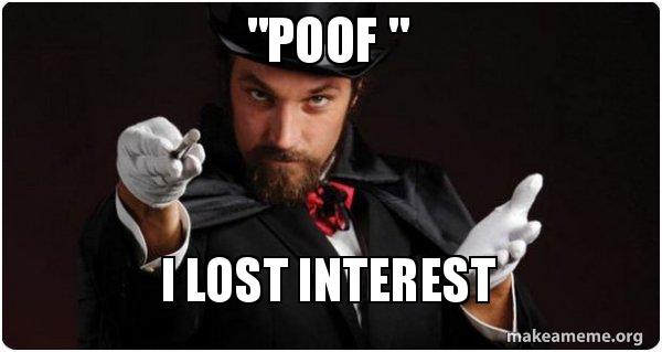 "POOF " I LOST INTEREST - Magician (for my next trick) Meme Generator