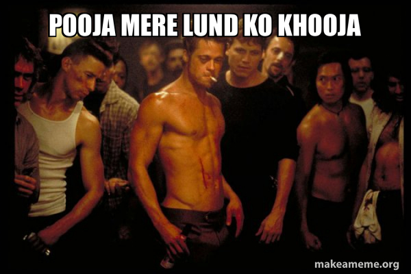 Pooja mere lund ko khooja - Fight Club Meme Generator