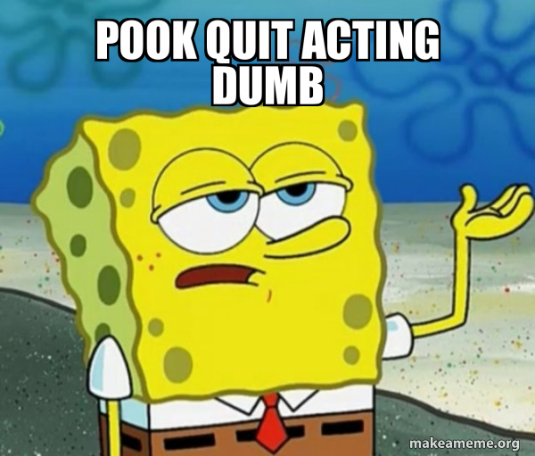 pook quit acting dumb - Tough SpongeBob Meme Generator