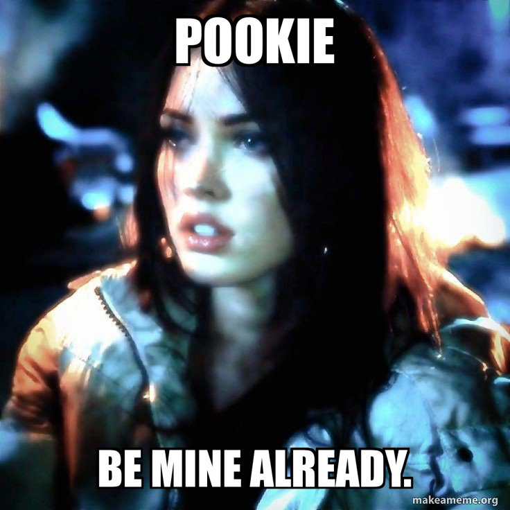 Pookie Be mine already. Meme Generator