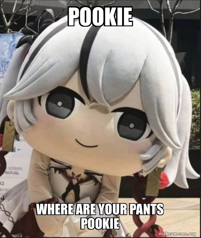 pookie Where are your pants pookie Meme Generator