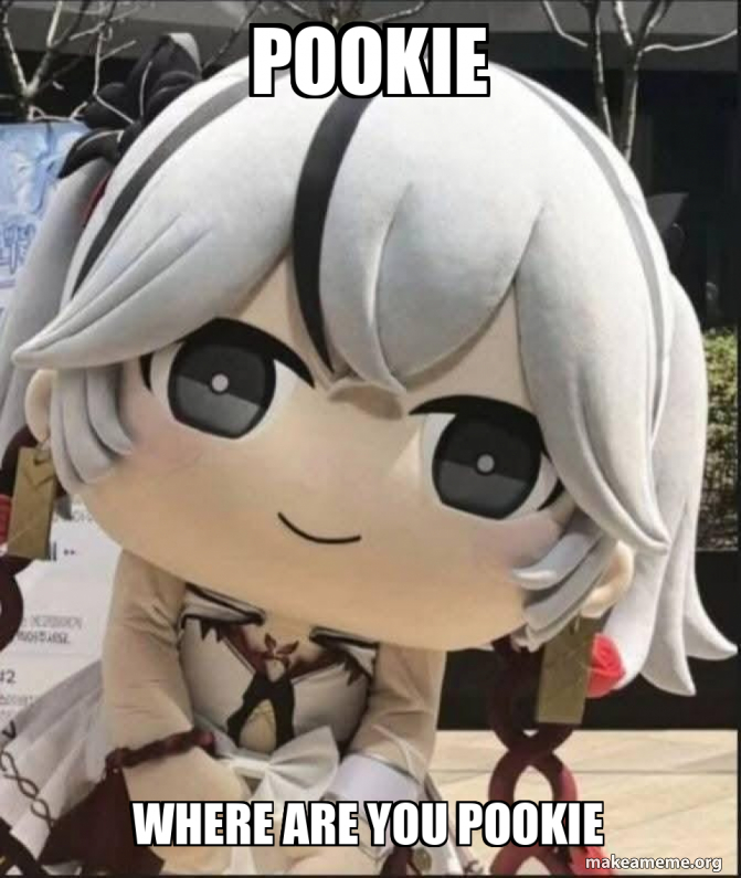 pookie WHERE ARE YOU POOKIE Meme Generator