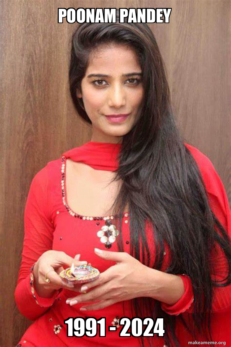 POONAM PANDEY 1991 - 2024 Meme Generator