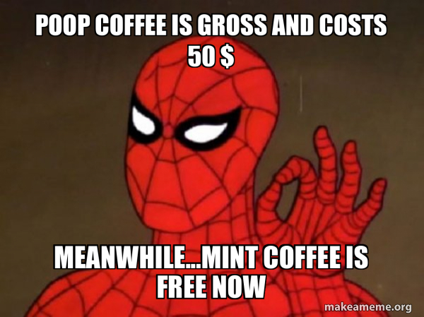 Poop coffee is gross and costs 50 $ Meanwhile...Mint coffee is free now ...