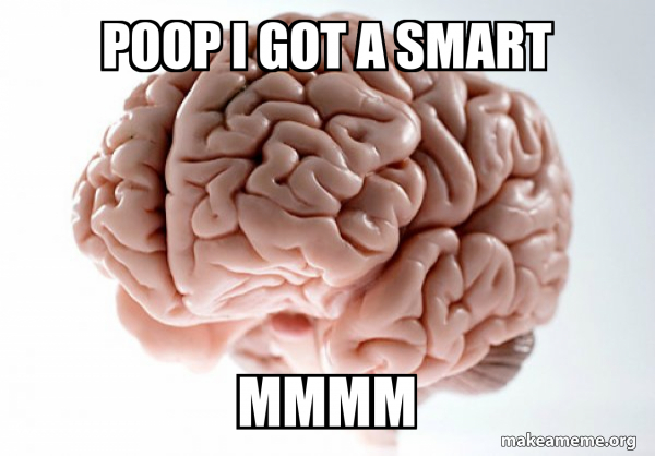 Poop I got a smart Mmmm - Scumbag Brain Meme Generator