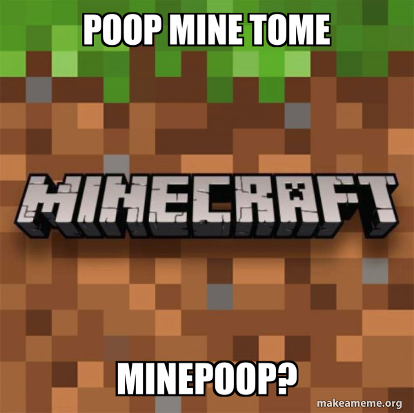 poop mine tome minepoop? - Minecraft Meme Generator