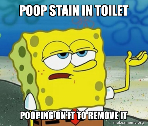 poop stain in toilet pooping on it to remove it - Tough SpongeBob Meme ...