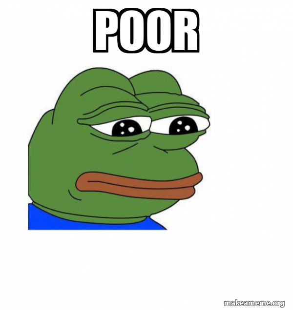Poor - Feels Bad Man Meme Generator