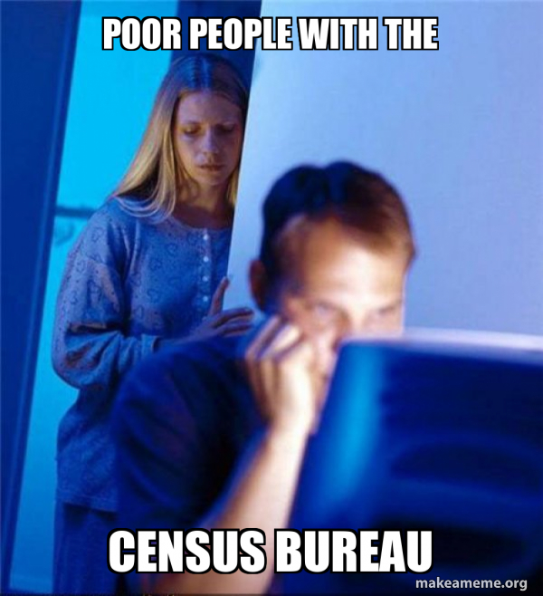 Poor people with the Census Bureau - Redditors Wife Meme Generator