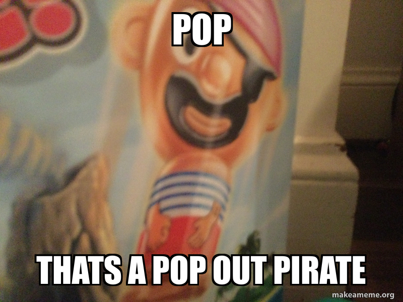 Pop Thats a pop out pirate - Popping up Meme Generator