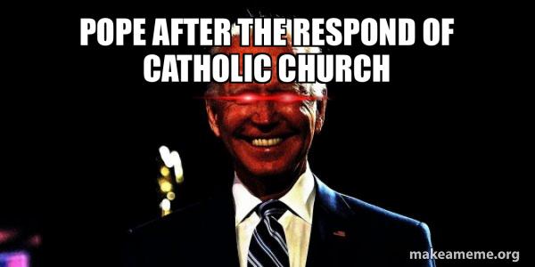 Pope after the respond of Catholic Church - Dark Brandon Meme Generator