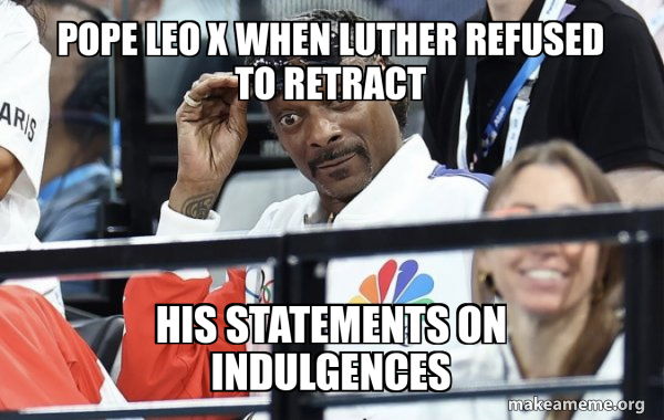 pope Leo x when Luther refused to retract his statements on indulgences ...