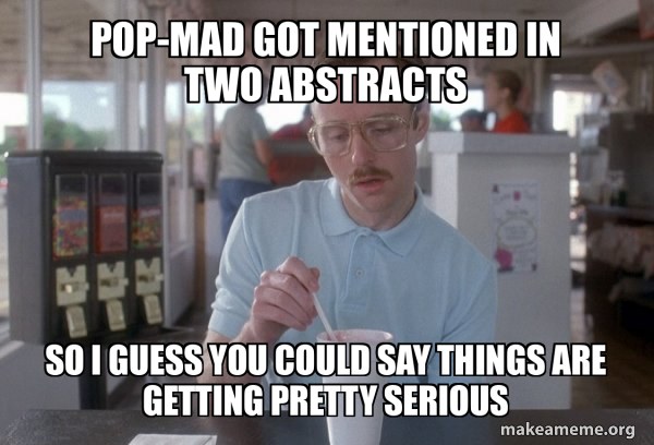 POP-MaD got mentioned in two abstracts So I guess you could say things ...