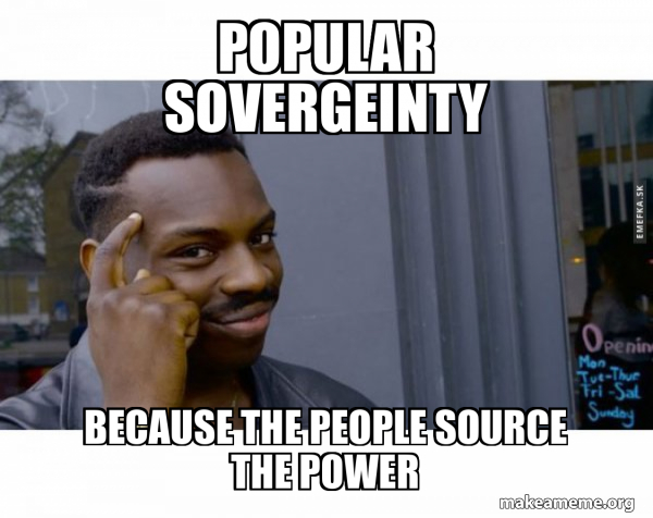 Popular Sovergeinty because the people source the power - Roll Safe ...