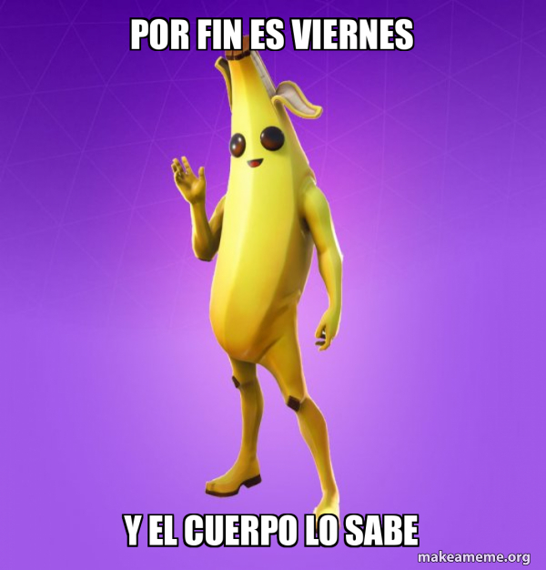 POR FIN ES VIERNES Y EL CUERPO LO SABE - Peely Meme Generator