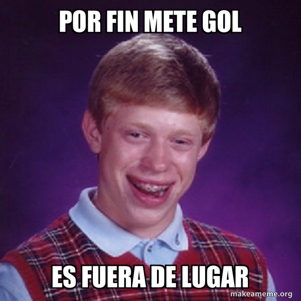 Por fin mete gol Es fuera de lugar - Bad Luck Brian Meme Generator