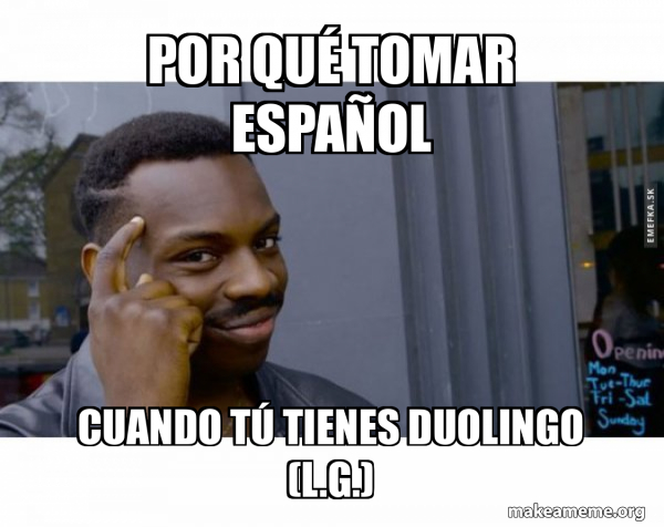 Por qué tomar español Cuando tú tienes duolingo (L.G.) - Roll Safe ...