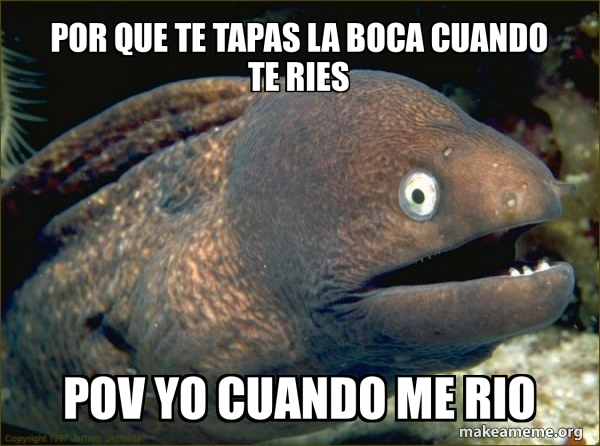 por que te tapas la boca cuando te ries pov yo cuando me rio - Bad Joke ...