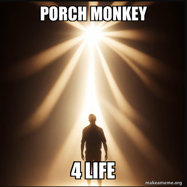 PORCH MONKEY 4 LIFE Meme Generator