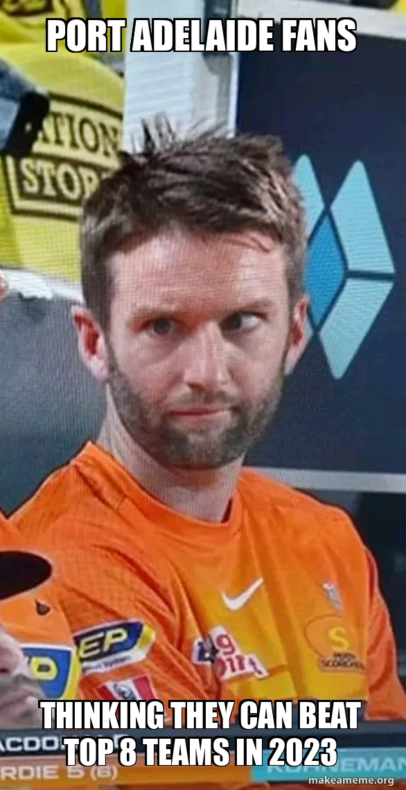 Port adelaide fans Thinking they can beat top 8 teams in 2023 Meme ...