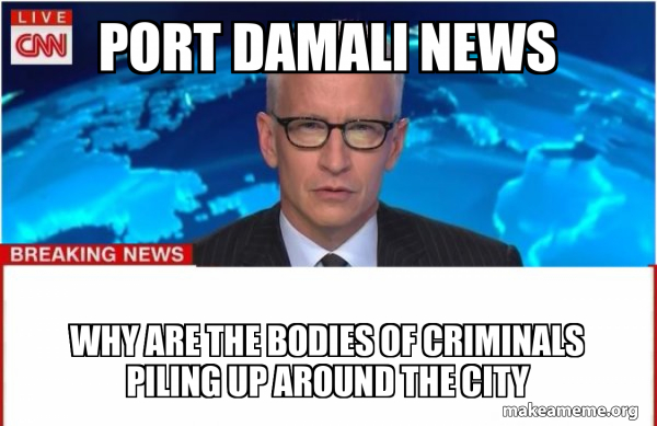 Port Damali News Why are the bodies of criminals piling up around the city - Fake Headline Meme ...