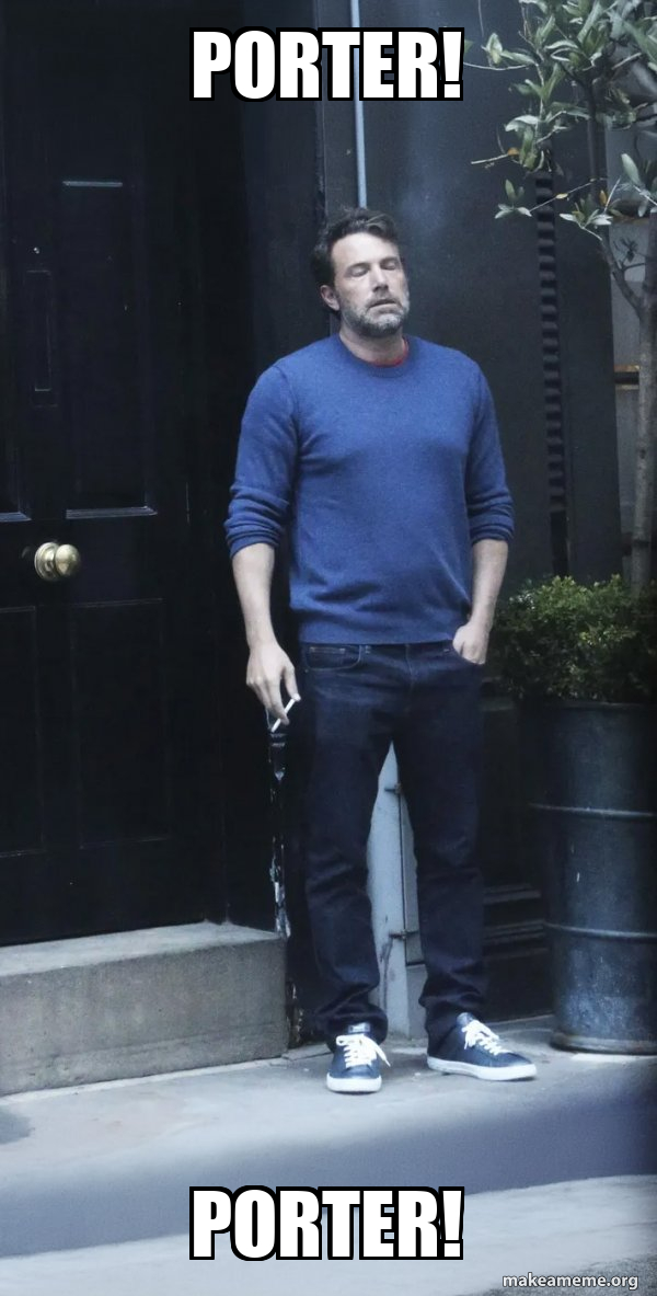 Porter! Porter! - Ben Affleck Smoking Meme Generator