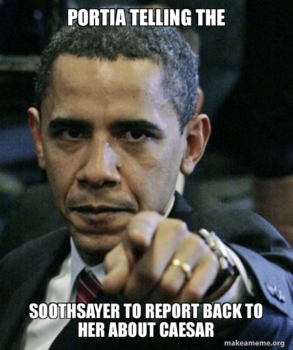 portia telling the soothsayer to report back to her about caesar ...