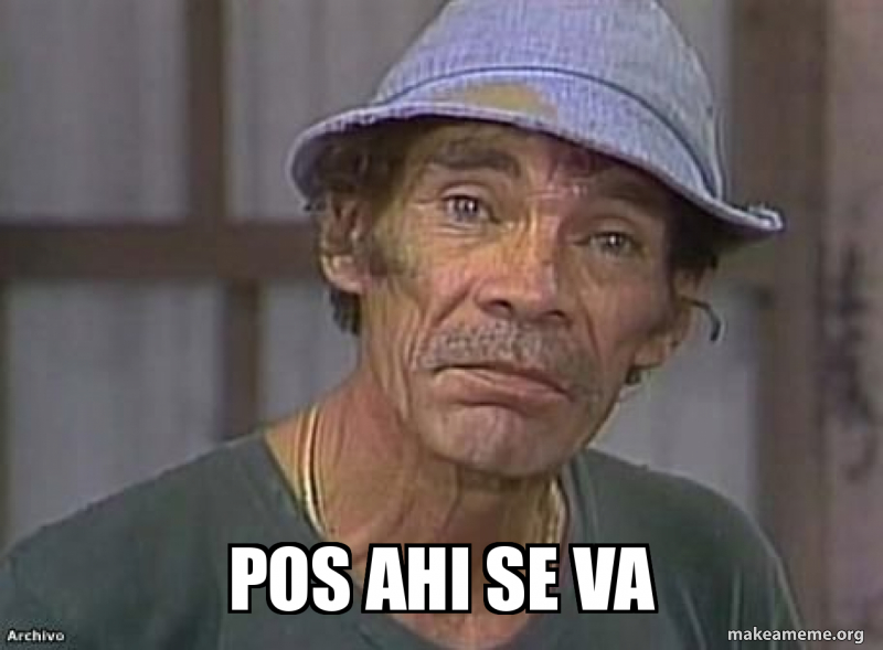 pos ahi se va Meme Generator