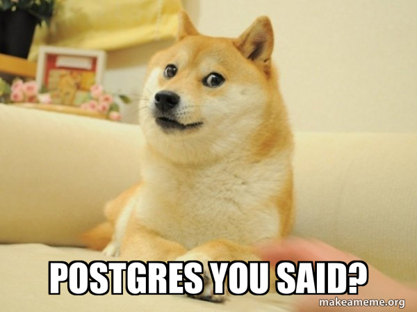 postgres you said? - Doge Meme Generator