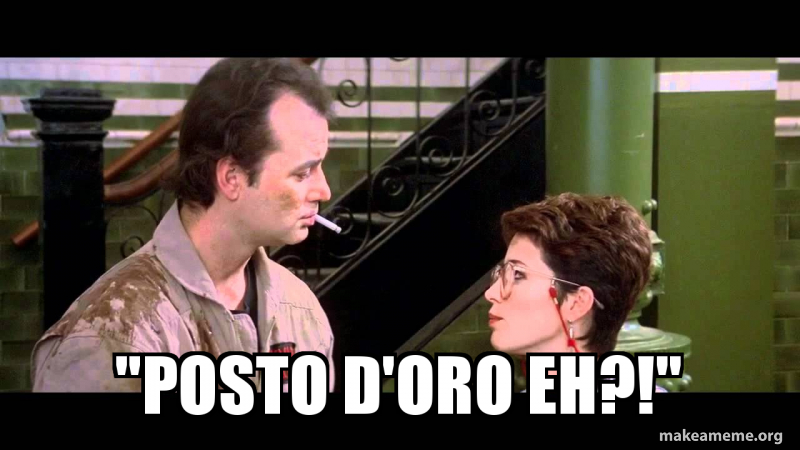"posto d'oro eh?!" Meme Generator