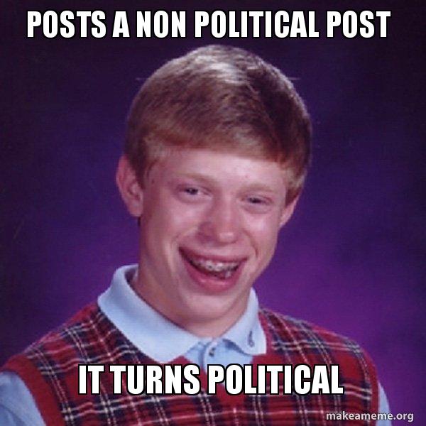 Posts a non political post It turns political - Bad Luck Brian Meme ...
