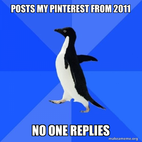posts my pinterest from 2011 no one replies - Socially Awkward Penguin ...