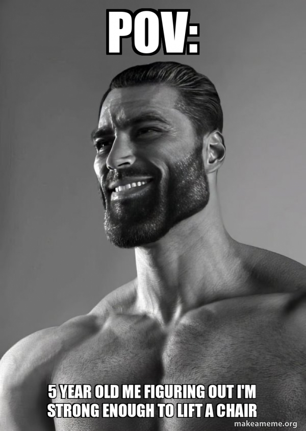 POV: 5 year old me figuring out I'm strong enough to lift a chair ...