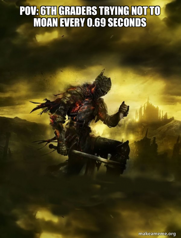 POV: 6th graders trying not to moan every 0.69 seconds - Dark Souls III ...