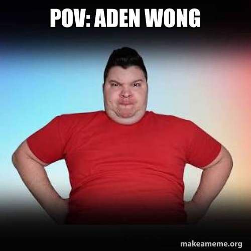 pov: Aden Wong Meme Generator