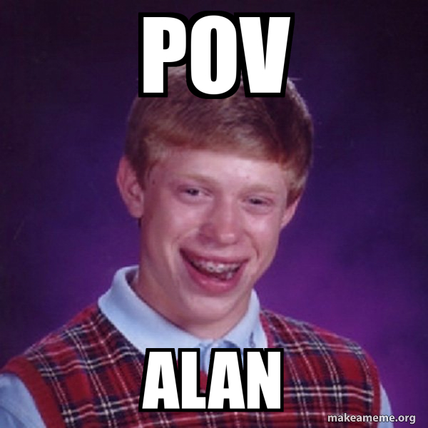 pov alan - Bad Luck Brian Meme Generator