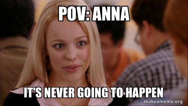 pov: anna It's never going to happen - Mean Girls Meme Meme Generator