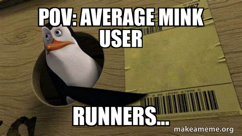 POV: average mink user RUNNERS... Meme Generator