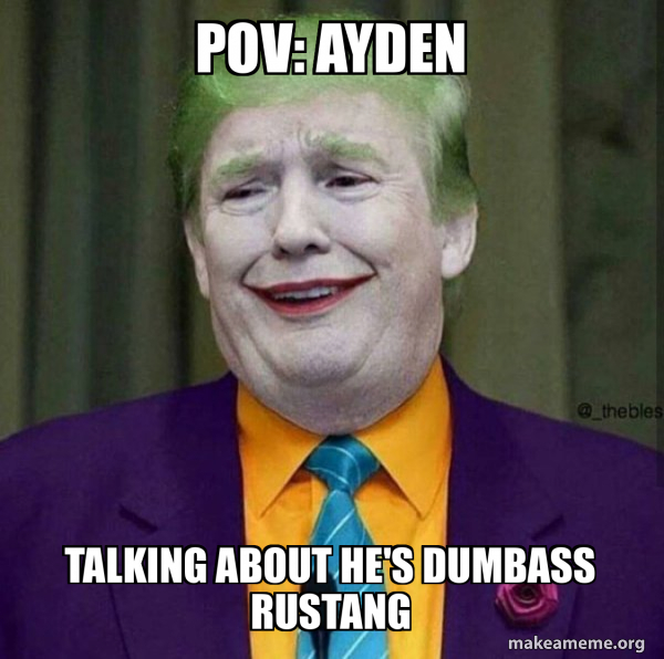 POV: Ayden talking about he's dumbass rustang - Donald Trump - The ...