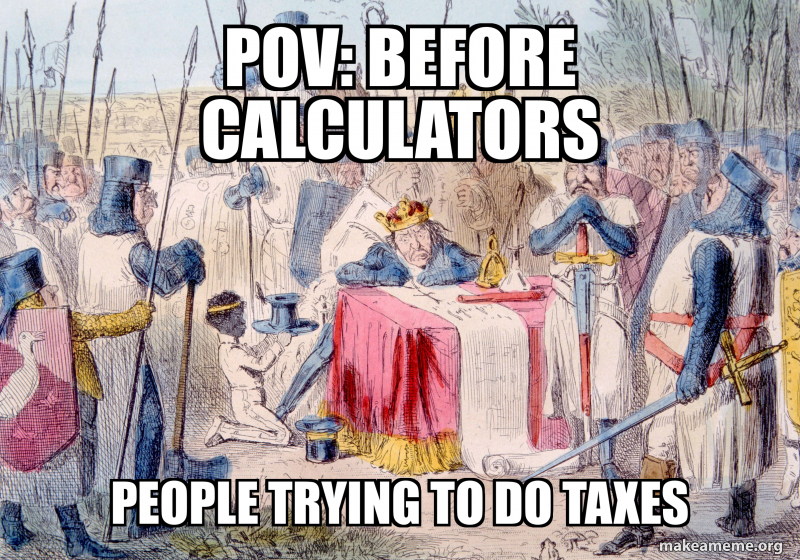 POV: BEFORE CALCULATORS PEOPLE TRYING TO DO TAXES Meme Generator