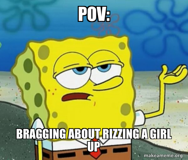 POV: bragging about rizzing a girl up - Tough SpongeBob Meme Generator