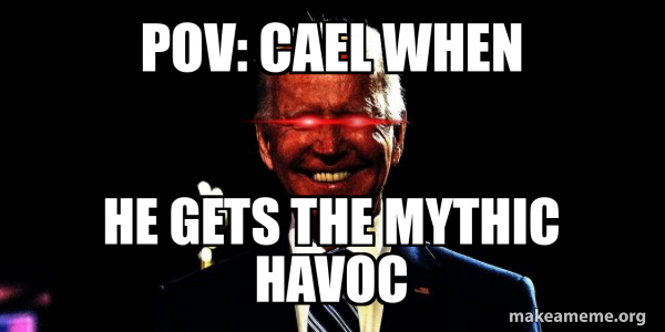 POV: cael when he gets the mythic havoc - Dark Brandon Meme Generator