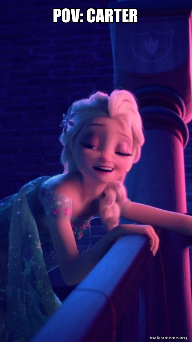 pov: Carter - Drunk Elsa Meme Generator
